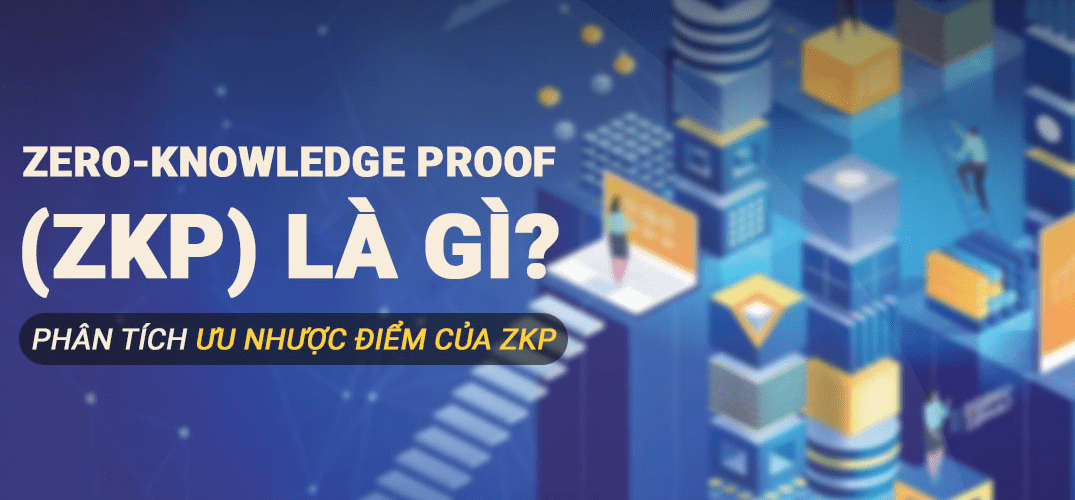 Zero-knowledge proof (ZKP) là gì? Ưu điểm và hạn chế của công nghệ ZKP ...